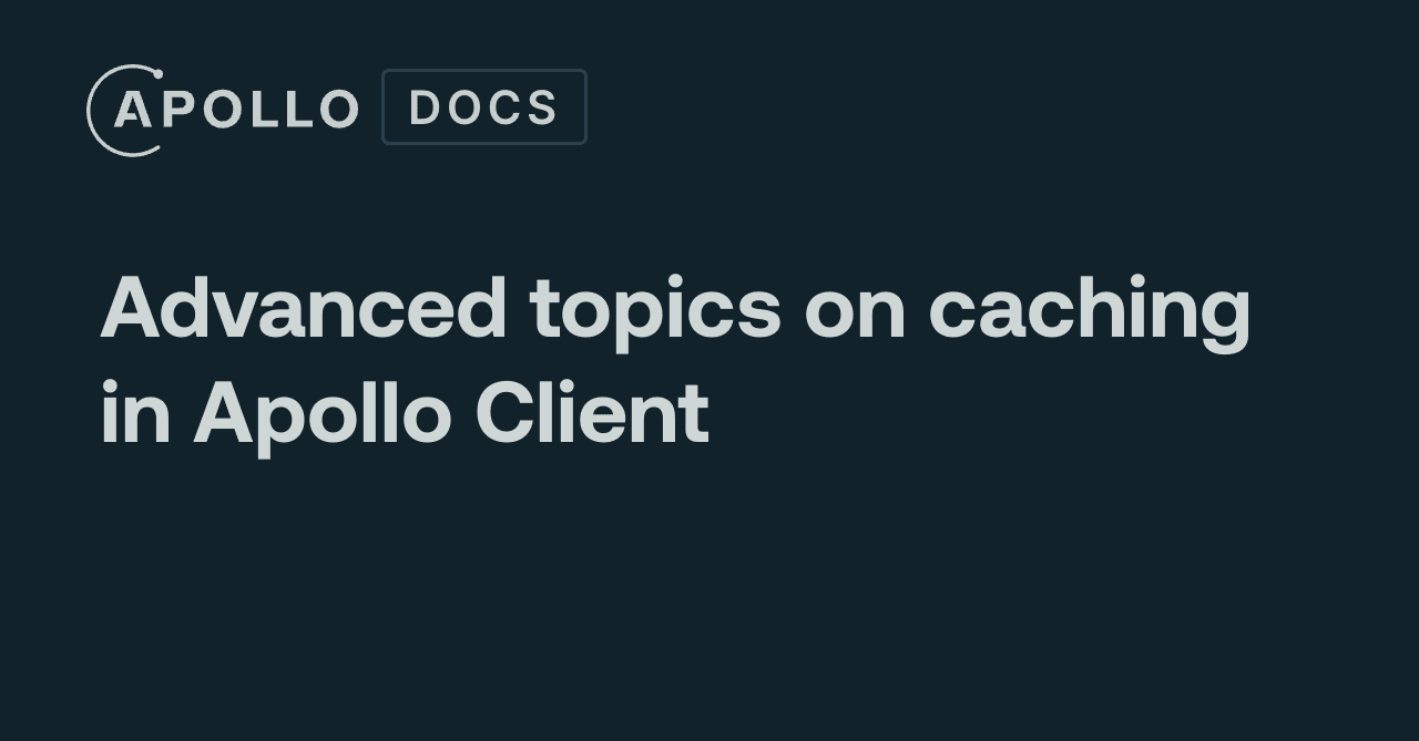 Advanced topics on caching in Apollo Client - Apollo GraphQL Docs Advanced topics on caching in Apollo Client - Apollo GraphQL Docs